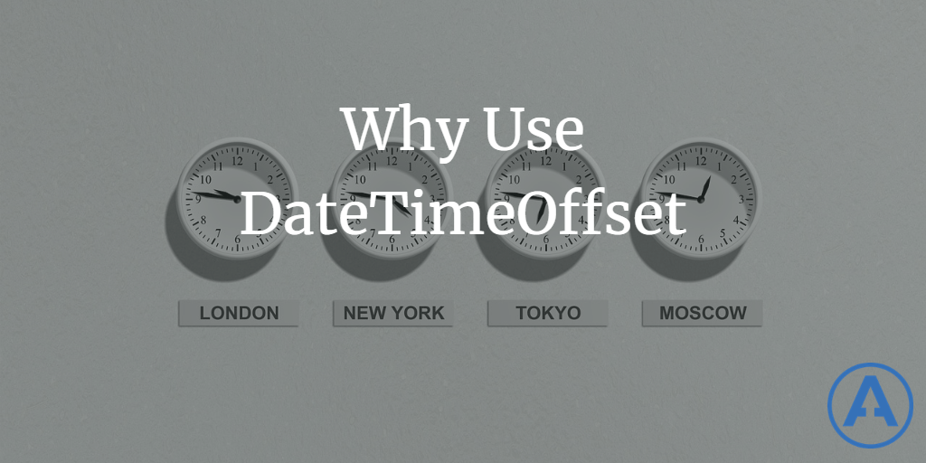 Why Use DateTimeOffset Blog